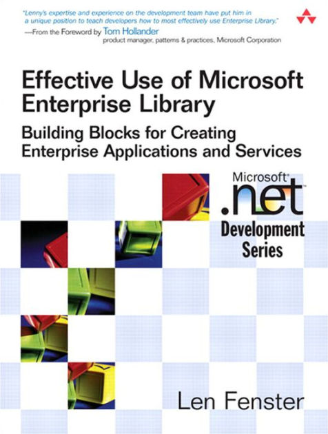 Effective Use of Microsoft Enterprise Library: Building Blocks for Creating Enterprise ...