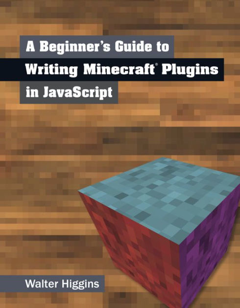 A Beginner's Guide to Writing Minecraft Plugins in JavaScript by Walter Higgins | eBook | Barnes ...