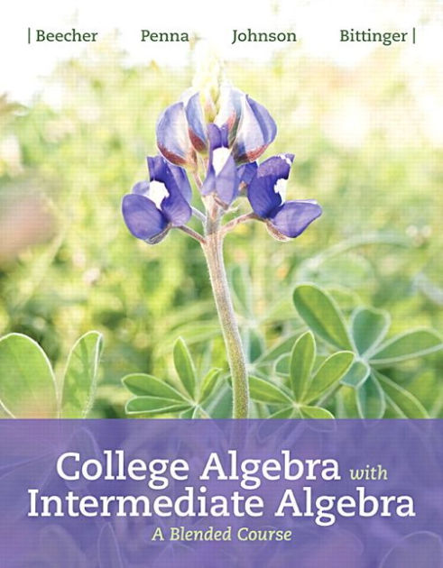 College Algebra With Intermediate Algebra A Blended Course Edition 1 By Judith Beecher