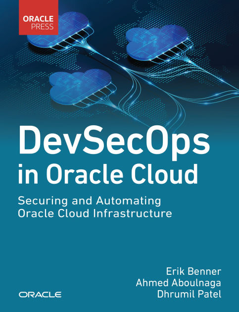 Devsecops In Oracle Cloud Securing And Automating Oracle Cloud Infrastructure By Erik Benner