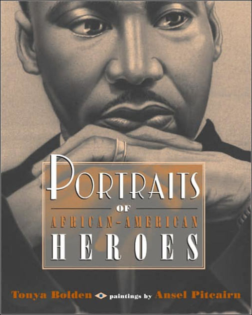 Portraits of African-American Heroes by Tonya Bolden, Ansel Pitcairn ...