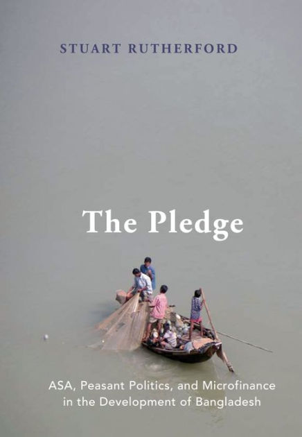 The Pledge: ASA, Peasant Politics, and Microfinance in the Development of Bangladesh by Stuart ...