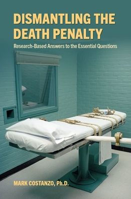 Dismantling the Death Penalty: Research-Based Answers to the Essential Questions by Mark ...