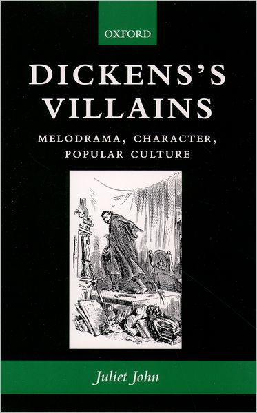 Dickenss Villains Melodrama Character Popular Culture By Juliet John 9780199261376
