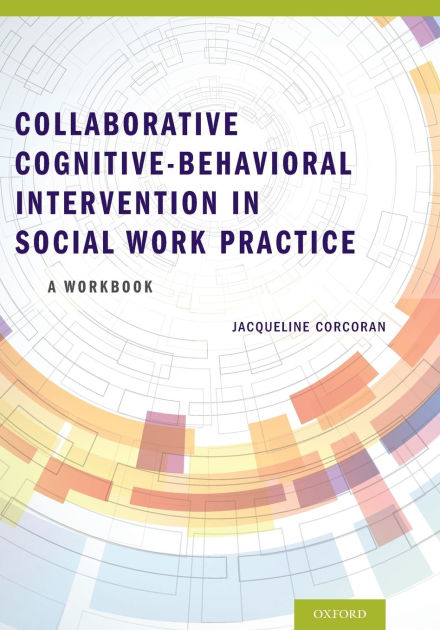 Collaborative Cognitive Behavioral Intervention in Social Work Practice: A Workbook: A Workbook ...