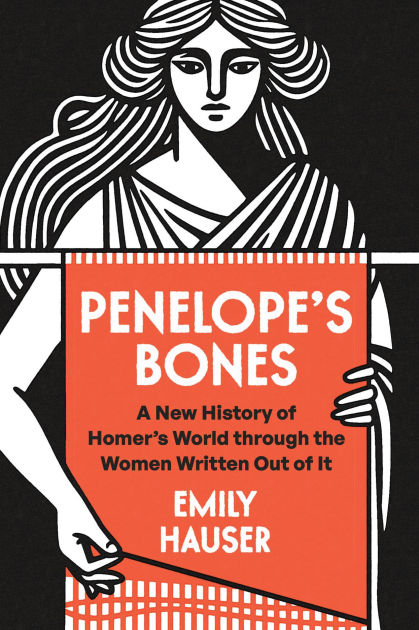 Penelope's Bones: A New History of Homer's World through the Women Written Out of It by Emily ...