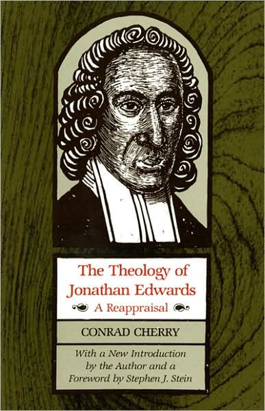 The Theology of Jonathan Edwards: A Reappraisal by Conrad Cherry ...
