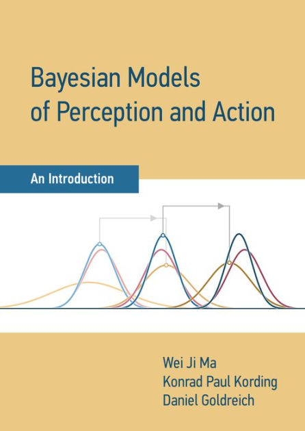 Bayesian Models of Perception and Action: An Introduction by Wei Ji Ma, Konrad Paul Kording ...