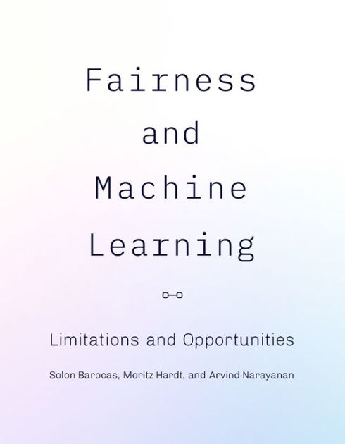 Fairness and Machine Learning: Limitations and Opportunities by Solon Barocas, Moritz Hardt ...