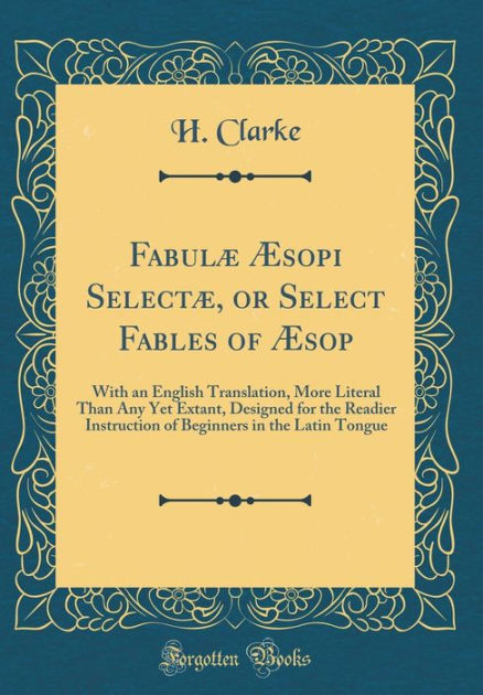 Fabulæ Æsopi Selectæ, or Select Fables of Æsop: With an English ...