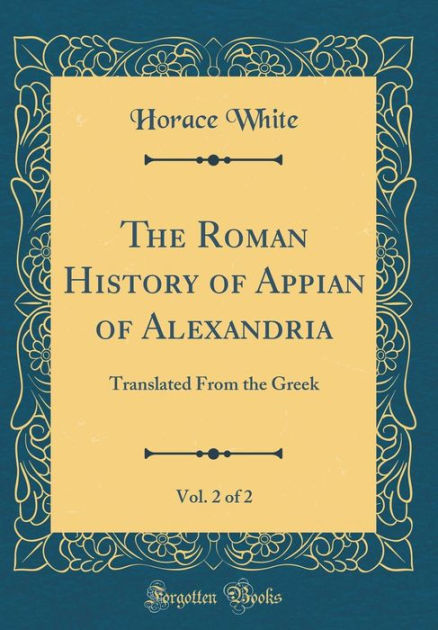 The Roman History of Appian of Alexandria, Vol. 2 of 2: Translated From the Greek (Classic ...