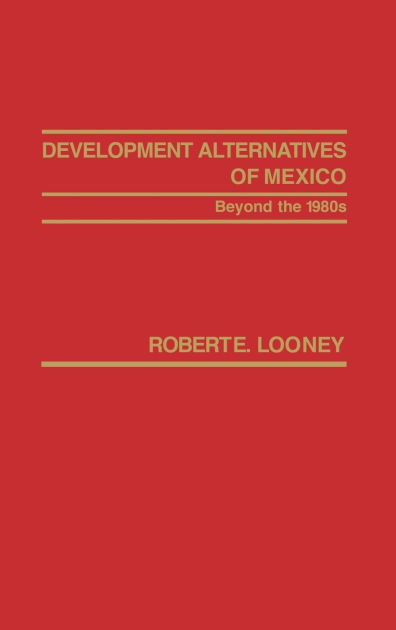 Development Alternatives of Mexico Beyond the 1980s by Robert Looney, Hardcover | Barnes & Noble®