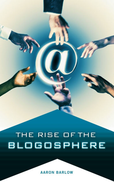 The Rise of the Blogosphere / Edition 1 by Aaron Barlow | 9780275989965 | Hardcover | Barnes ...