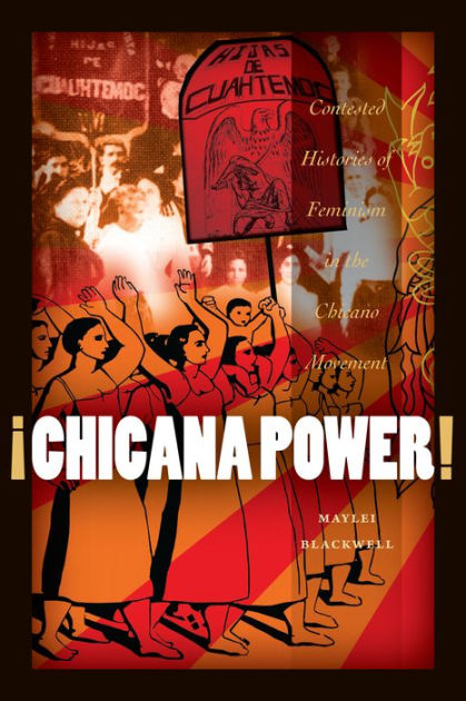 ¡Chicana Power!: Contested Histories of Feminism in the Chicano ...