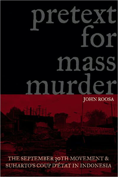 Pretext for Mass Murder: The September 30th Movement and Suharto's Coup d'Etat in Indonesia by ...