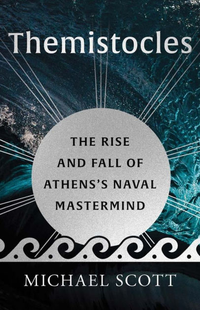 Themistocles: The Rise and Fall of Athens's Naval Mastermind by Michael Scott, Hardcover ...