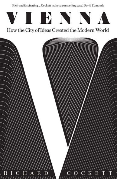 Vienna: How the City of Ideas Created the Modern World by Richard ...