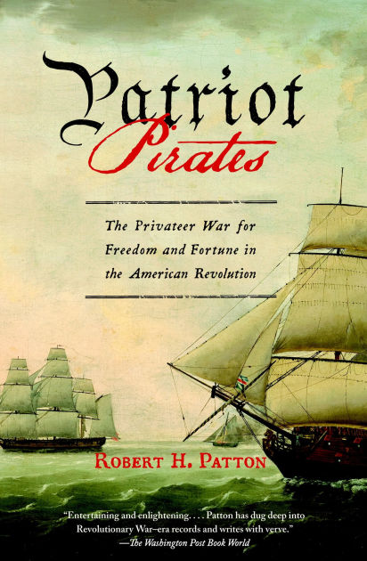 Patriot Pirates: The Privateer War for Freedom and Fortune in the ...