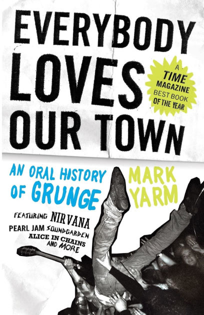 Everybody Loves Our Town: An Oral History of Grunge by Mark Yarm, Paperback | Barnes & Noble®