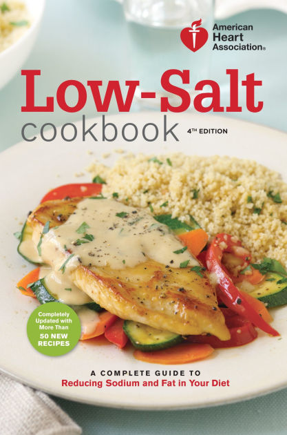 American Heart Association Low-Salt Cookbook, 4th Edition: A Complete Guide to Reducing Sodium ...
