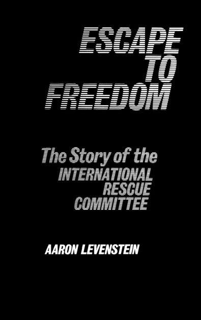 Escape to Freedom: The Story of the International Rescue Committee by ...