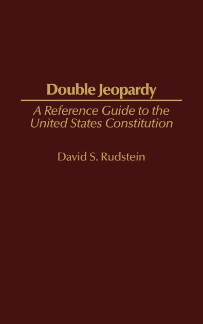 Double Jeopardy: A Reference Guide to the United States Constitution by ...
