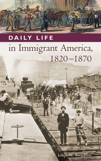 Daily Life in Immigrant America, 1820-1870 (Daily Life Through History ...