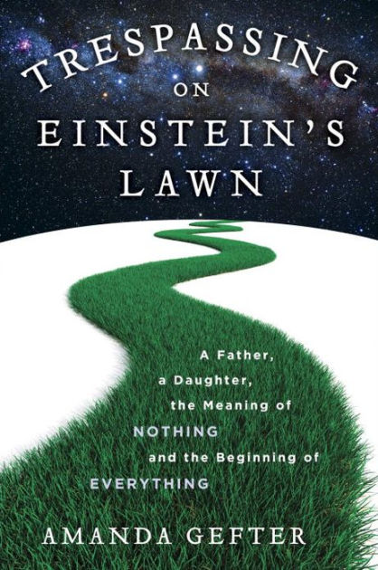 Trespassing On Einstein s Lawn A Father A Daughter The Meaning Of Nothing And The Beginning trespassing-on-einstein-s-lawn-a-father-a-daughter-the-meaning-of-nothing-and-the-beginning