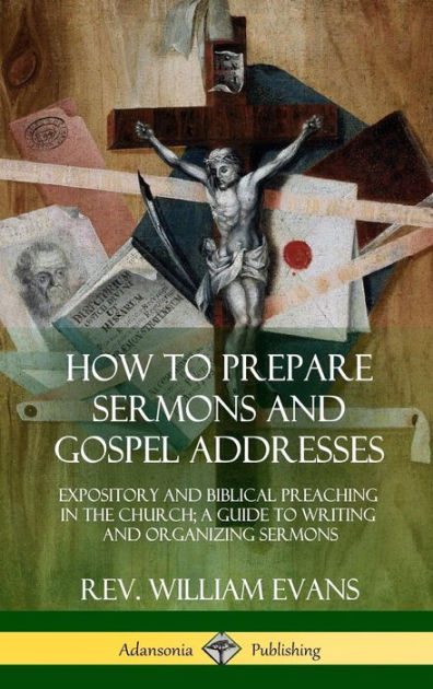 How to Prepare Sermons and Gospel Addresses: Expository and Biblical ... How to Prepare Sermons and Gospel Addresses: Expository and Biblical ...