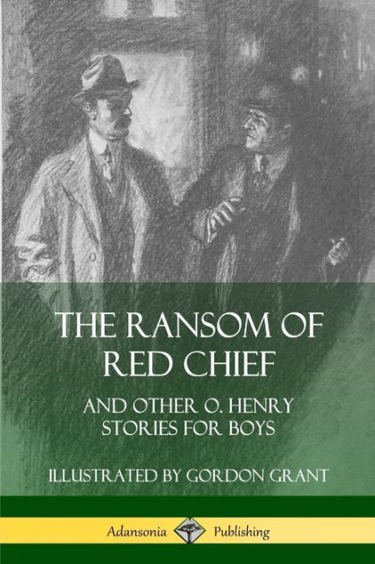 The Ransom of Red Chief: And Other O. Henry Stories for Boys by O ...