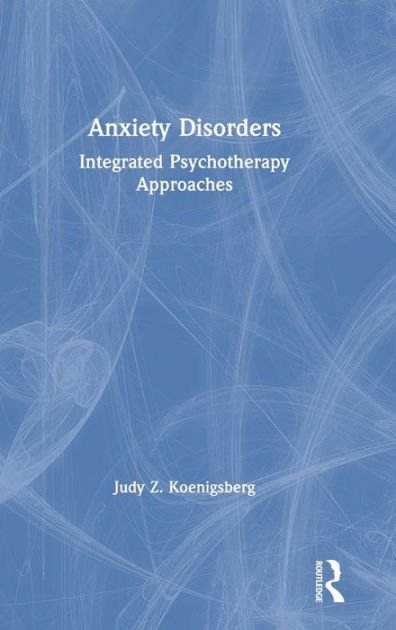 Anxiety Disorders: Integrated Psychotherapy Approaches by Judy Z. Koenigsberg, Paperback ...