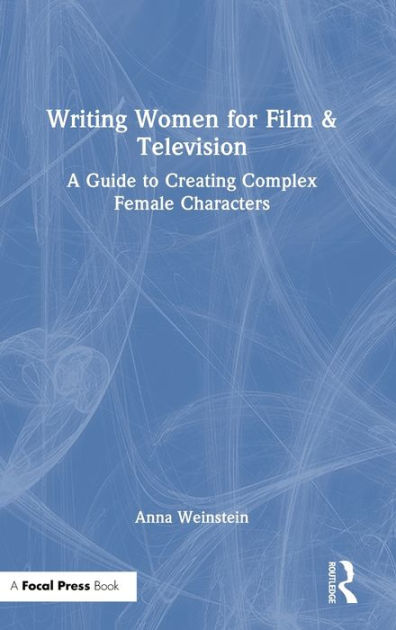 Writing Women for Film & Television: A Guide to Creating Complex Female ...