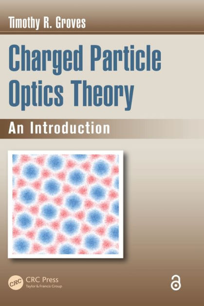 Charged Particle Optics Theory: An Introduction / Edition 1 by Timothy R. Groves | 9780367377960 ...