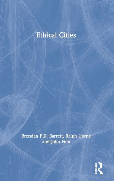 Ethical Cities by Brendan F.D. Barrett, Ralph Horne, John Fien, Paperback | Barnes & Noble®