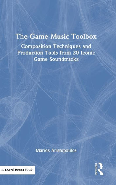 The Game Music Toolbox: Composition Techniques and Production Tools ...