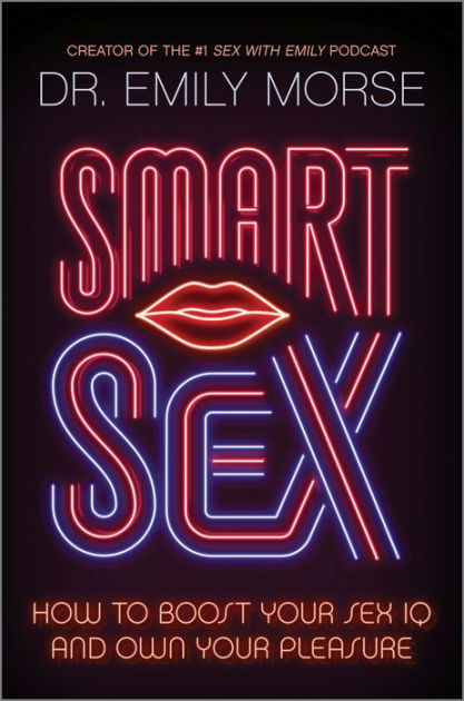 Smart Sex How To Boost Your Sex Iq And Own Your Pleasure By Emily Morse Ebook Barnes And Noble®