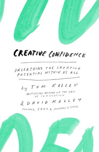 Creative Confidence Unleashing The Creative Potential Within Us All By