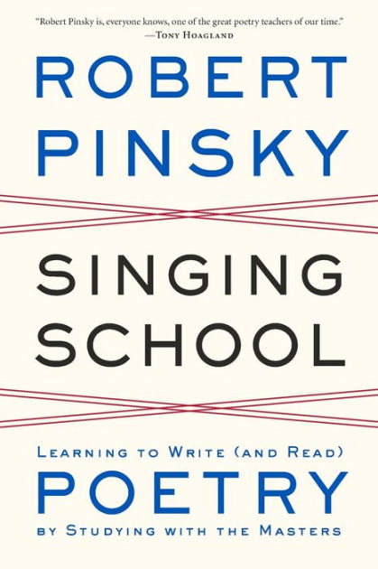 Singing School: Learning to Write (and Read) Poetry by Studying with ... Singing School: Learning to Write (and Read) Poetry by Studying with ...