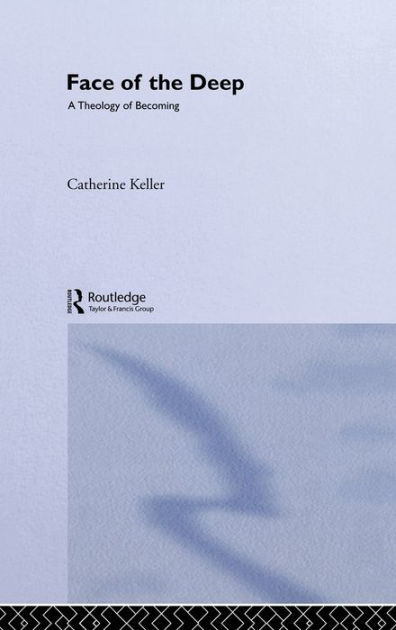 The Face of the Deep: A Theology of Becoming / Edition 1 by Catherine Keller | 9780415256490 ...