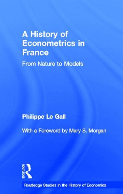 A History of Econometrics in France: From Nature to Models / Edition 1 by Philippe Le Gall ...