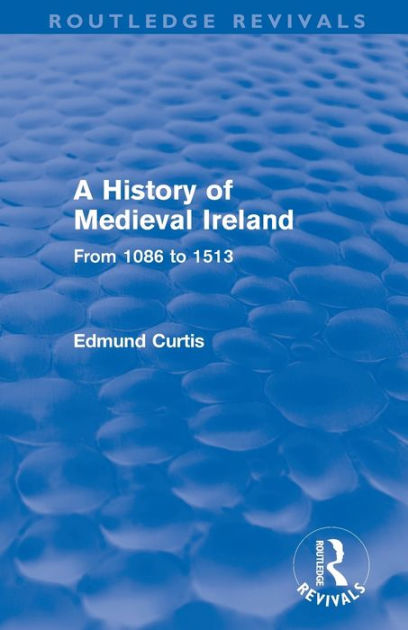 A History of Medieval Ireland (Routledge Revivals): From 1086 to 1513 ...