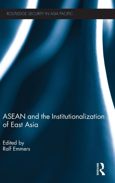 ASEAN and the Institutionalization of East Asia / Edition 1 by Ralf Emmers | 9780415725897 ...