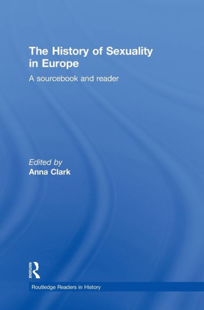 The History of Sexuality in Europe: A Sourcebook and Reader by Anna Clark, Hardcover | Barnes ...