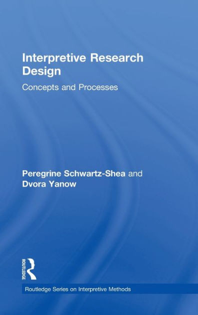 Interpretive Research Design: Concepts and Processes / Edition 1 by Peregrine Schwartz-Shea ...
