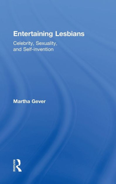 Entertaining Lesbians Celebrity Sexuality And Self Invention