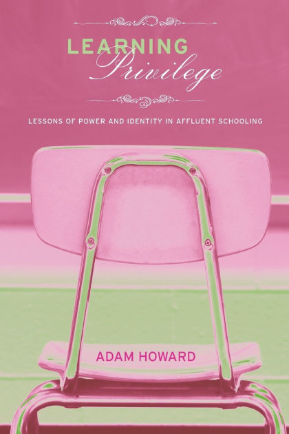 Learning Privilege: Lessons of Power and Identity in Affluent Schooling ...