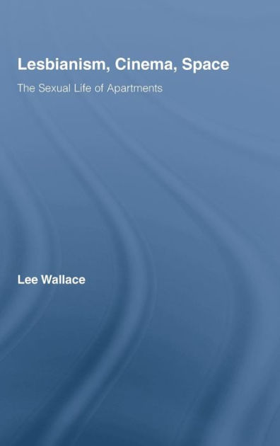 Lesbianism Cinema Space The Sexual Life Of Apartments Edition 1 By Lee Wallace