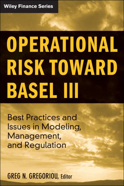 Operational Risk Toward Basel III: Best Practices and Issues in Modeling, Management, and ...