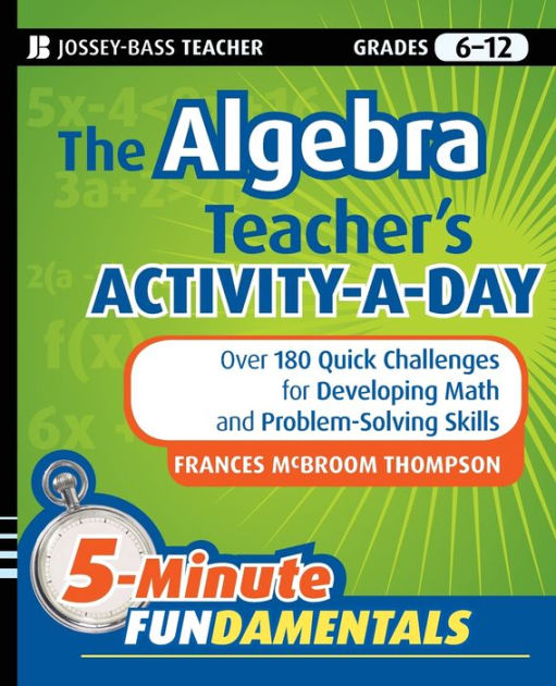 The Algebra Teacher's Activity-a-Day, Grades 6-12: Over 180 Quick ...