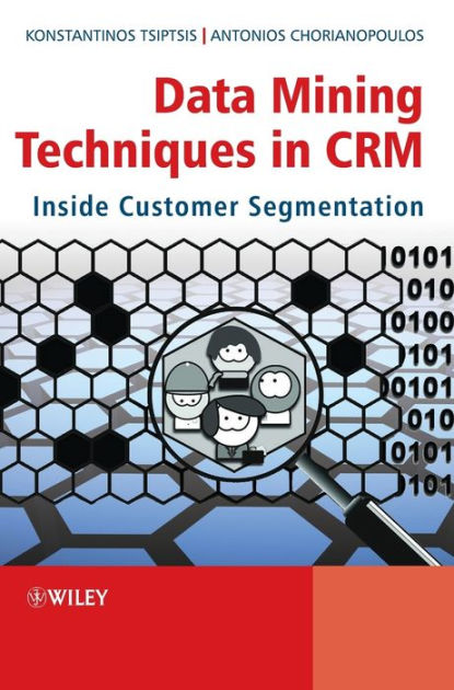 Data Mining Techniques in CRM: Inside Customer Segmentation by Konstantinos K. Tsiptsis ...